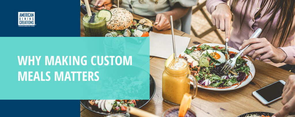 Why Making Custom Meals Matters - American Dining Creations