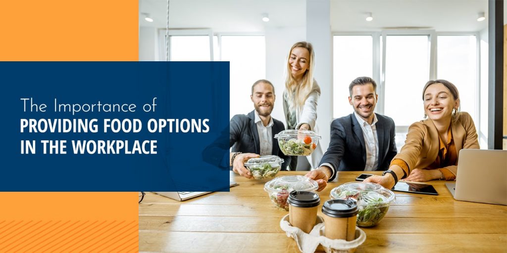 The Importance of Providing Food Options in the Workplace - American ...